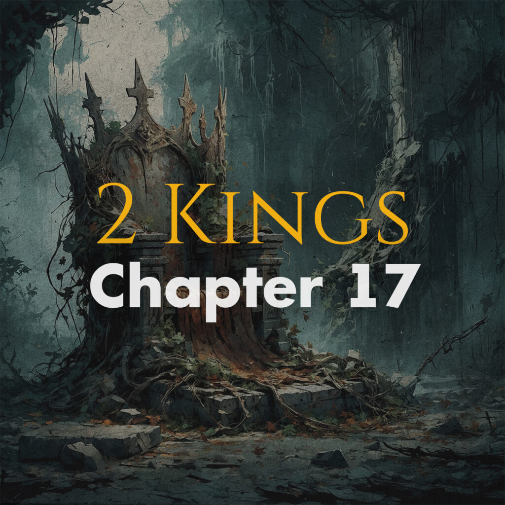 2 Kings Chapter 17 - Detailed Bible Study and Analysis | Devotion